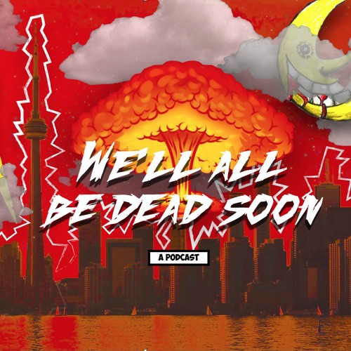Stream We'll All Be Dead Soon | Listen to podcast episodes online for ...