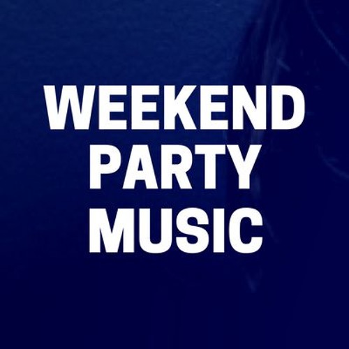 Stream WEEKEND PARTY MUSIC music | Listen to songs, albums, playlists ...