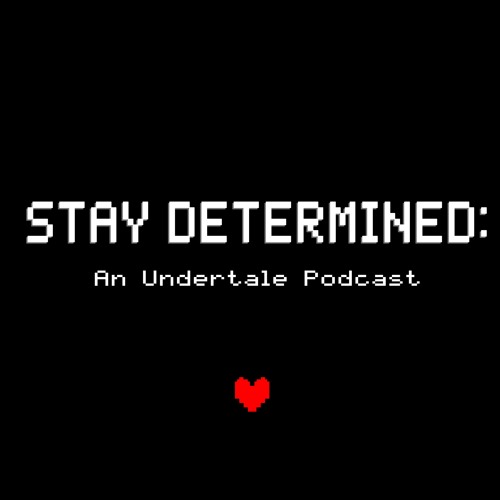 Stream Stay Determined: An Undertale Podcast | Listen to podcast ...