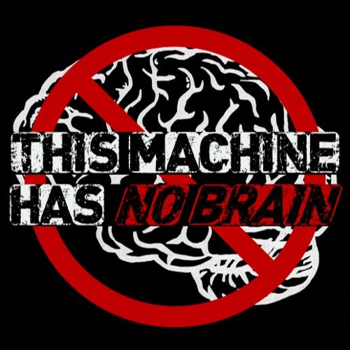 Stream THIS MACHINE HAS NO BRAIN music | Listen to songs, albums ...