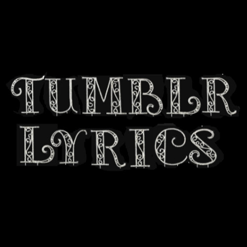 Stream Tumblr Lyrics music | Listen to songs, albums, playlists for ...