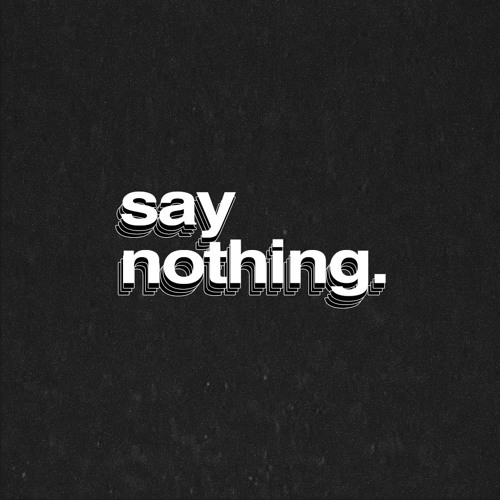 Stream Say Nothing music | Listen to songs, albums, playlists for free ...