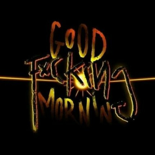 Stream Good Fckin Morning music | Listen to songs, albums, playlists ...