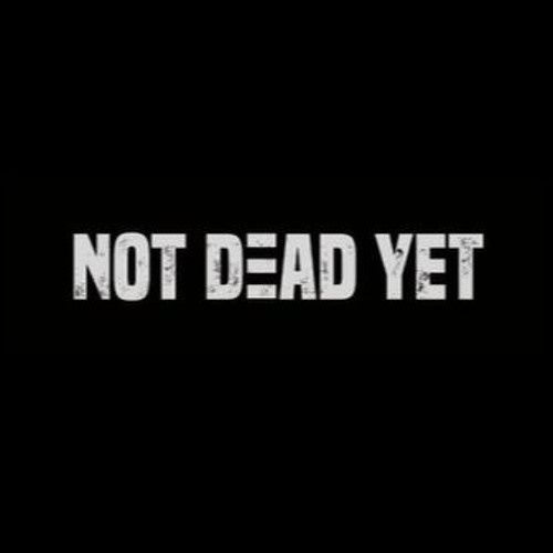 Stream Not Dead Yet music | Listen to songs, albums, playlists for free ...