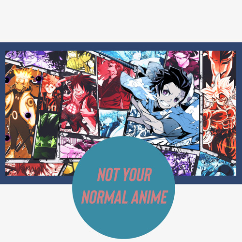 Stream Not Your Normal Anime Podcast music | Listen to songs, albums ...