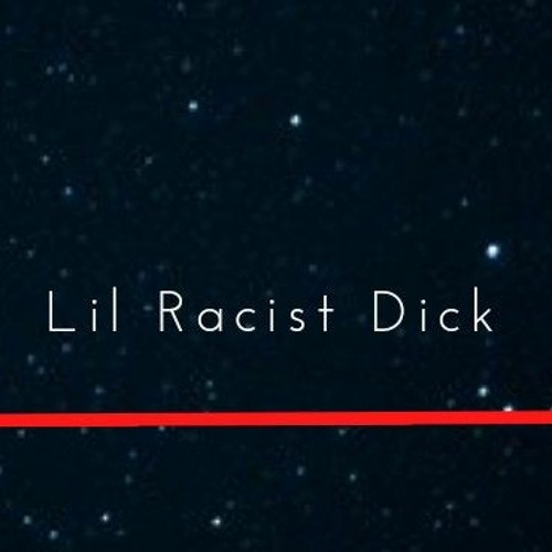 Stream Lil Racist Dick music | Listen to songs, albums, playlists for ...