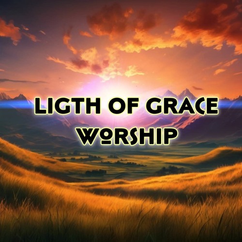 Stream Light Of Grace Worship music | Listen to songs, albums ...